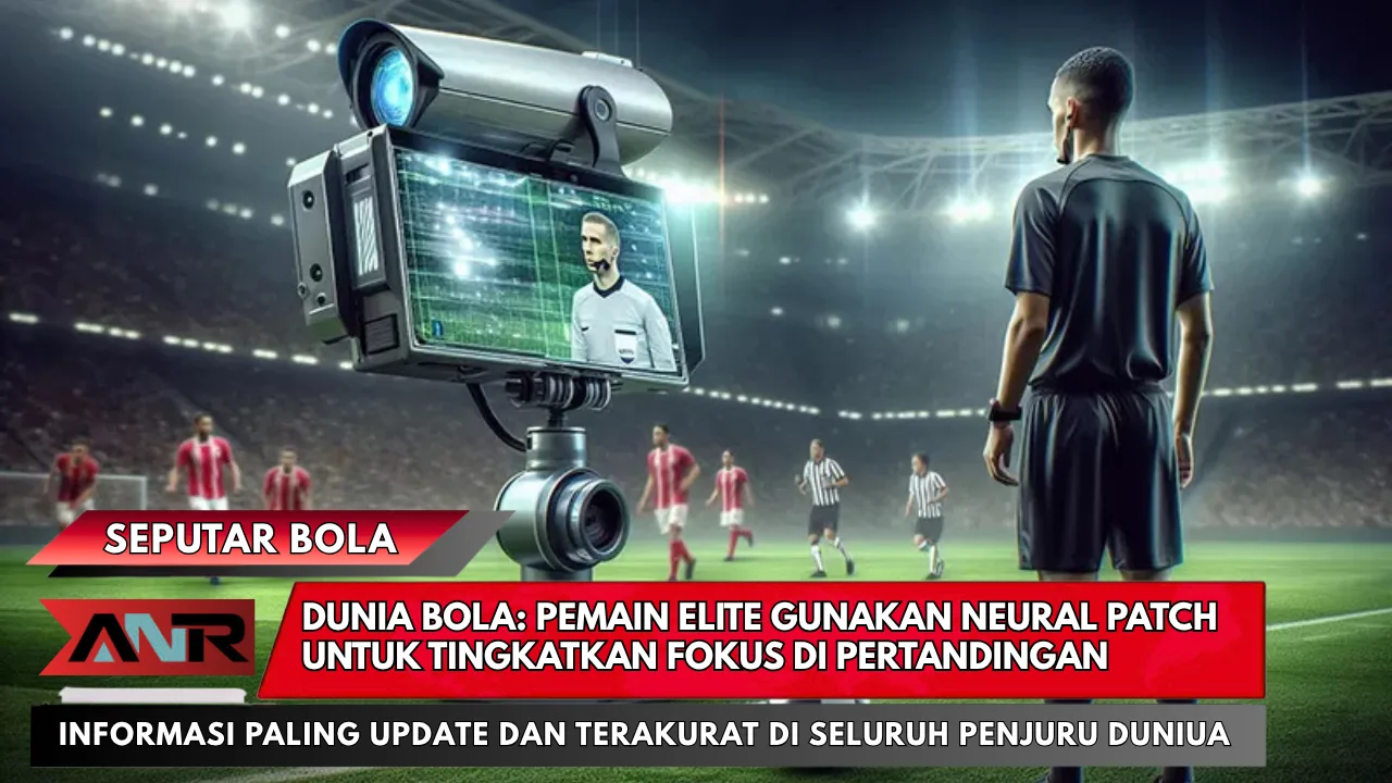 Skandal Terbaru di Dunia Bola: Pemain Elite Gunakan Neural Patch untuk ...